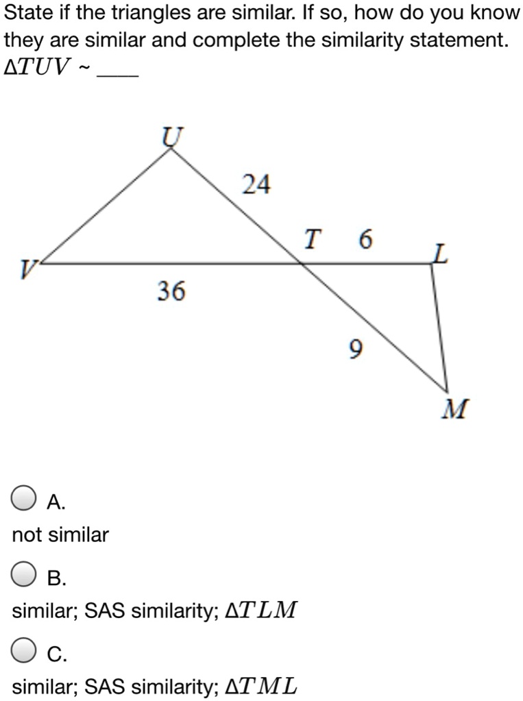 SOLVED: 'D.similar SSS similarity triangle TLM. Geometry math question no Guessing State if the ...