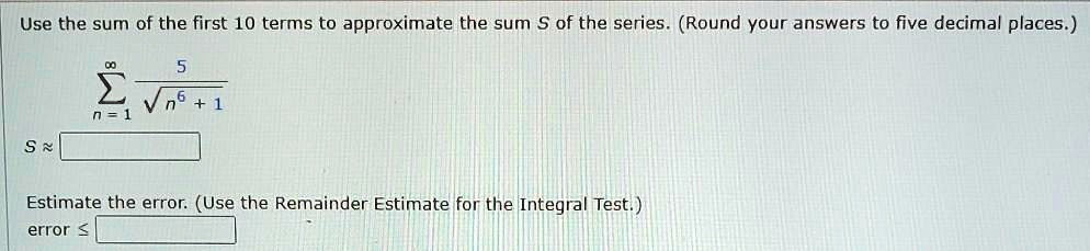 Use the sum of the first 10 terms to approximate the sum s...