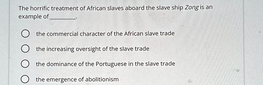 SOLVED: The horrific treatment of African slaves aboard the slave ship ...