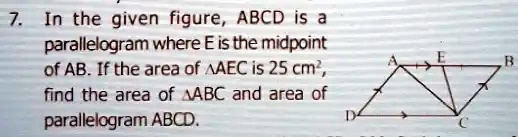 7. In the given figure, ABCD is a parallelogram where E is the midpoint of AB. If the area of ...