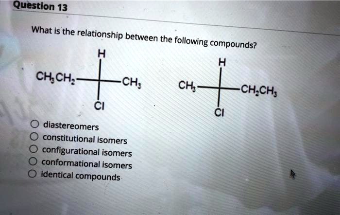 SOLVED:Questlon 13 What is the relationship between the following = compounds? CI diastereomers ...
