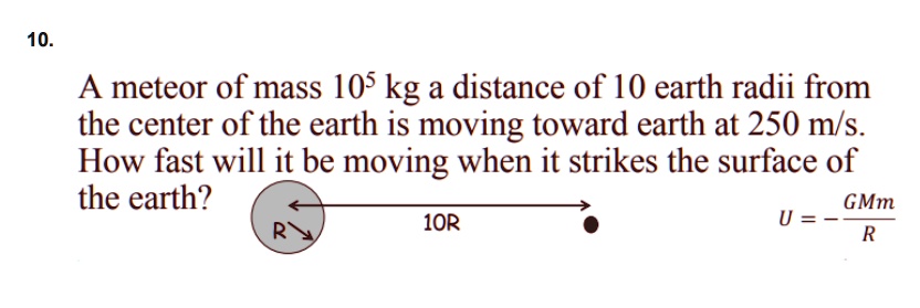 SOLVED: 10. A meteor of mass 10 kg a distance of 10 earth radii from ...