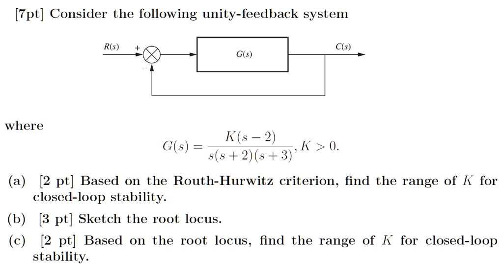 [7pt] Consider the following unity-feedback system where G(s) = (K(s-2))/(s(s+2)(s+3)), K > 0 ...