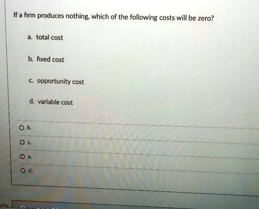 SOLVED: If a firm produces nothing,which of the following costs will be zero? a. total cost b ...
