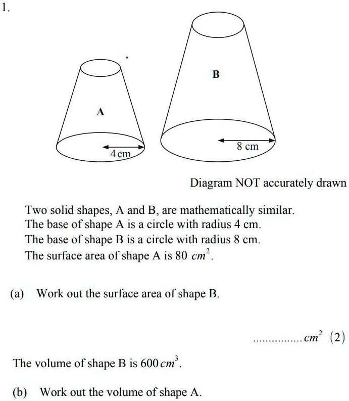 1. A 4 cm B 8 cm Diagram NOT accurately drawn Two solid shapes, A and B, are mathematically ...
