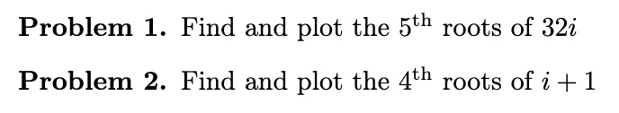 Problem 1. Find and plot the 5th roots of 32i Problem 2....