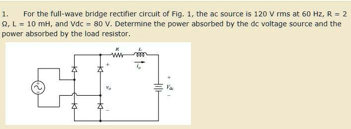 SOLVED: For the full-wave bridge rectifier circuit of Fig. 1, the AC source is 120 Vrms at 60 Hz ...