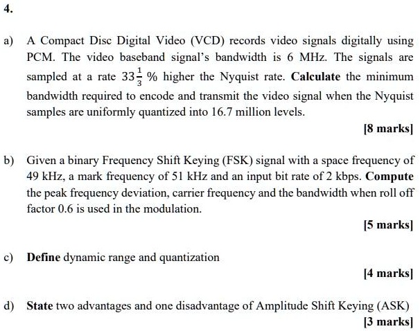 4. a) A Compact Disc Digital Video (VCD) records video signals digitally using PCM. The video ...