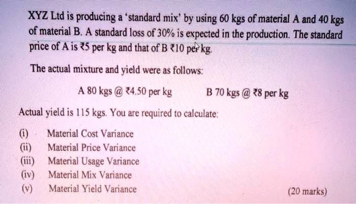 XYZ Ltd is producing a 'standard mix' by using 60 kgs of material A and ...