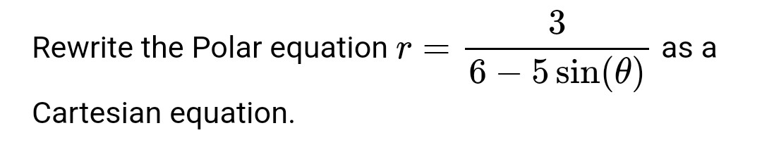 SOLVED: Rewrite the Polar equation r=(3)/(6-5 sin (θ)) as a Cartesian ...