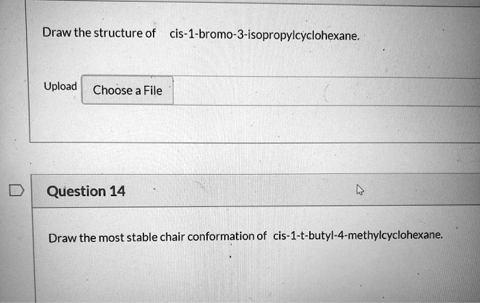 draw the structure of cis 1 bromo 3 isopropylcyclohexane upload choose a file question 14 draw ...