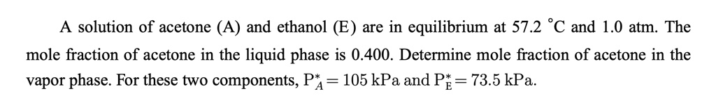 A solution of acetone (A) and ethanol (E) are in equilibrium at 57.2 ^∘ ...