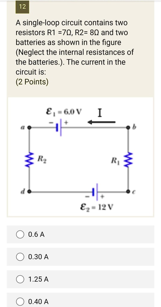 SOLVED: A single-loop circuit contains two resistors R1=7Î©, R2=8Î©, and two batteries as shown ...