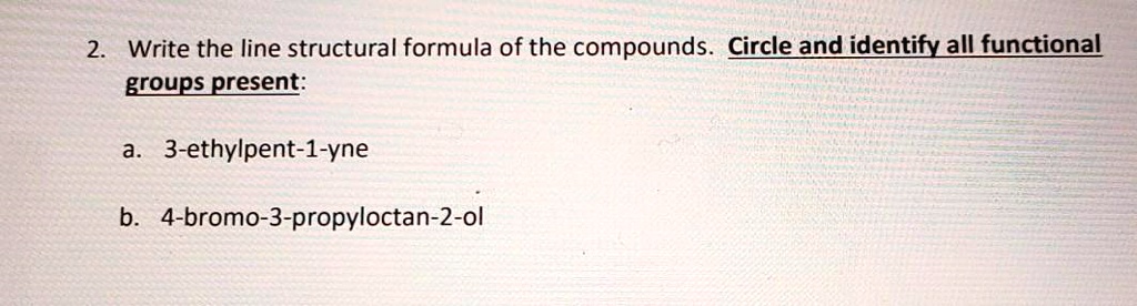 SOLVED: 2. Write the line structural formula of the compounds. Circle ...