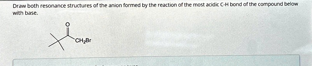 Draw both resonance structures of the anion formed by the reaction of ...