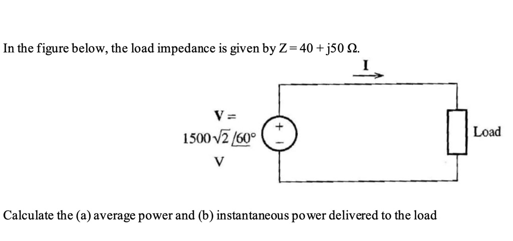 SOLVED: In the figure below, the load impedance is given by Z = 40 + j50 1 V= 15002/60 V Load ...