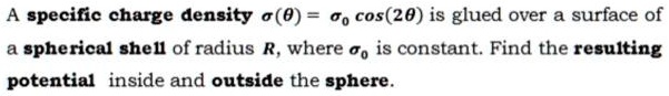 SOLVED: A specific charge density = cos^2Î¸ is distributed over a surface of a spherical shell ...