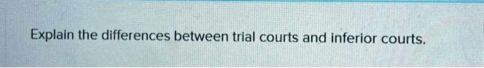 Explain the differences between trial courts and inferior courts.