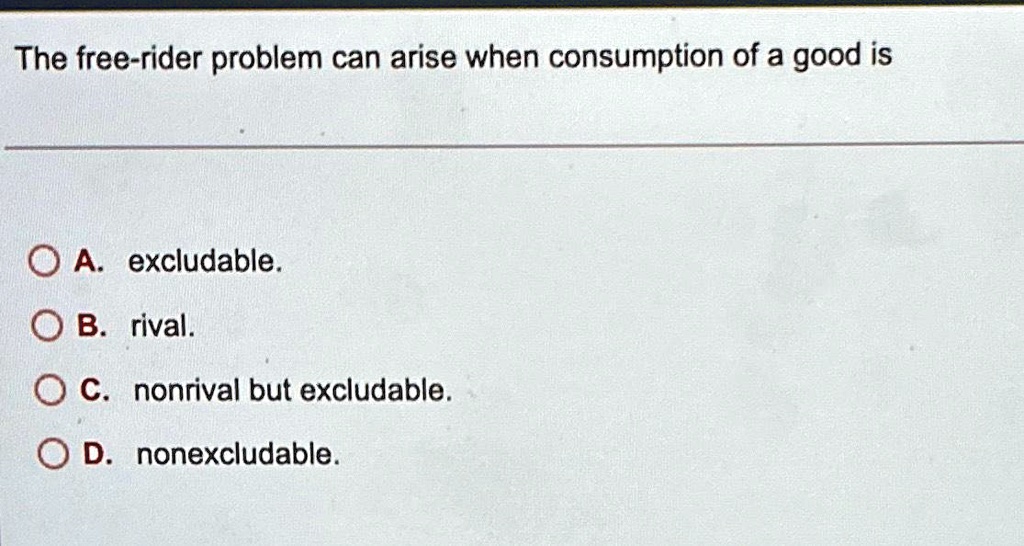 SOLVED: The free-rider problem can arise when consumption of a good is ...