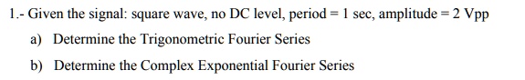 SOLVED: 1.- Given the signal: square wave, no DC level, period = 1 sec ...