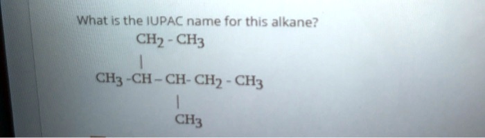 SOLVED: What is the IUPAC name for this alkane? CH2 CH; CH3 CH CH- CH2 CH3 CH3