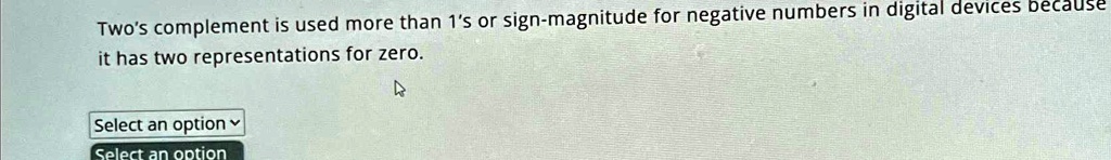 Two's complement is used more than 1's or sign-magnitude for negative ...