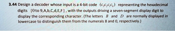 Solved Design A Decoder Whose Input Is A 4 Bit Code C C C C Representing The Hexadecimal 1192