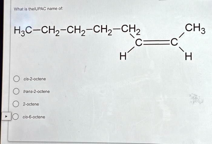 what is the iupac name of h3c ch2 ch2 ch2 ch2 cis 2 octene trans 2 octene 2 octene cis 6 octene ...