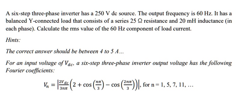 A six-step three-phase inverter has a 250 V dc source. The output ...