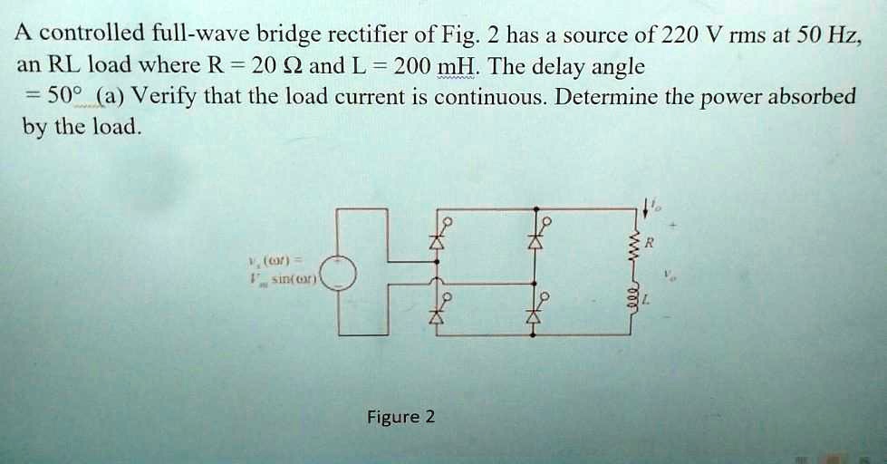 SOLVED: A controlled full-wave bridge rectifier of Fig.2 has a source of 220 V rms at 50 Hz an ...