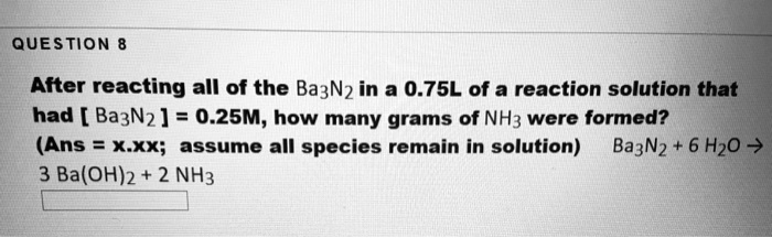 QUESTION 8 After reacting all of the Ba3N2 in a 0.75L of a reaction ...
