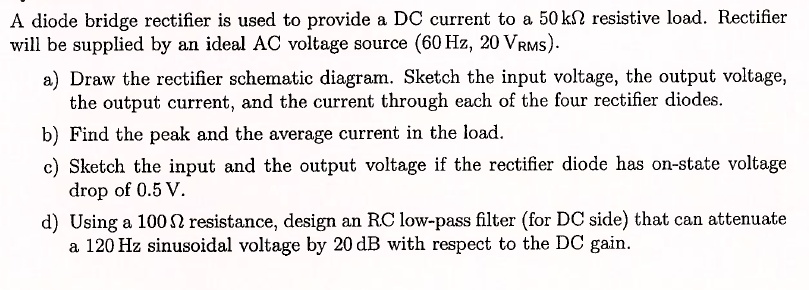 SOLVED: A diode bridge rectifier is used to provide a DC current to a 50 kÎ© resistive load. The ...