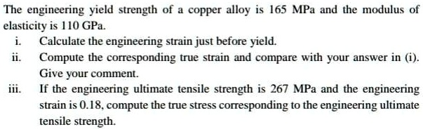 SOLVED: The engineering yield strength of a copper alloy is 165 MPa and the modulus of ...