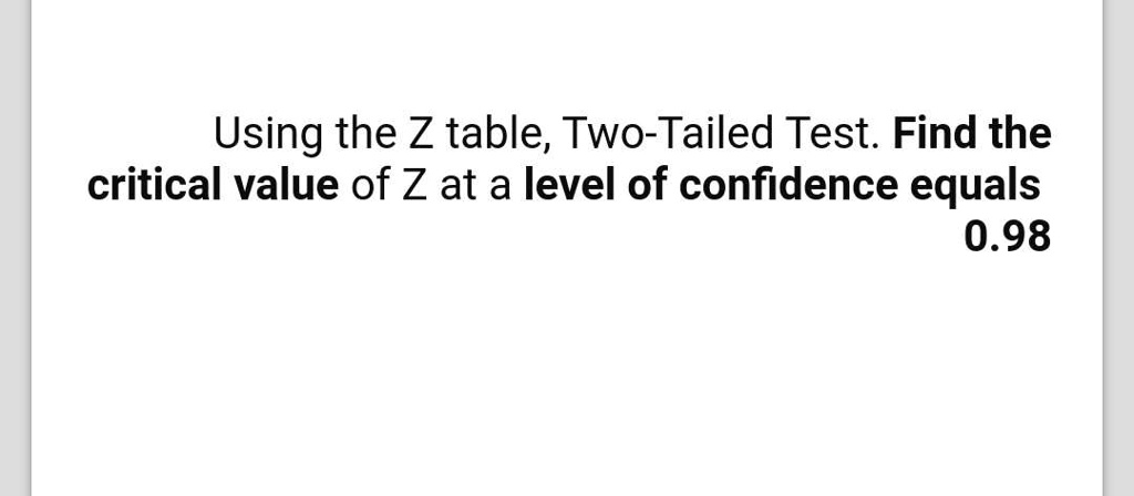 SOLVED: Using the Z table, Two-Tailed Test. Find the critical value of ...