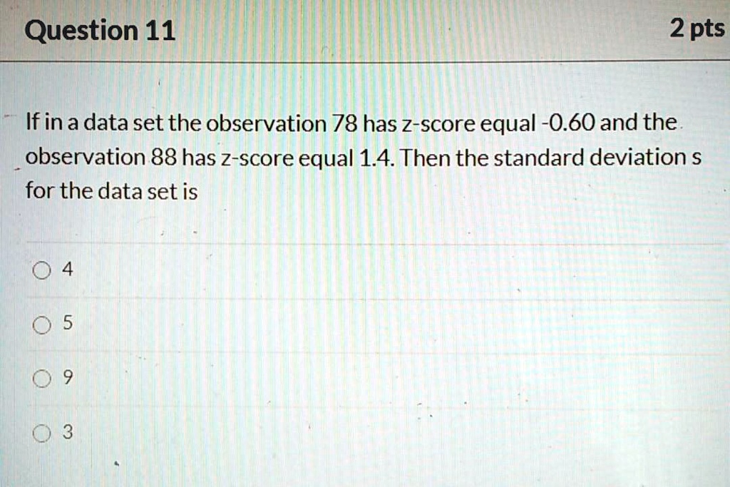 SOLVED: Question 11 2 pts Ifinadata set the observation 78 has Z-score equal -0.60 and the ...