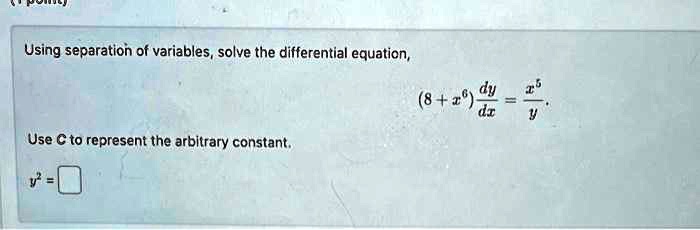 Using separation of variables, solve the differential equation, (8 + x^6) (dy)/(dx) = (x^5)/(y ...