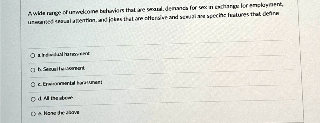 A wide range of unwelcome behaviors that are sexual, demands for sex in ...