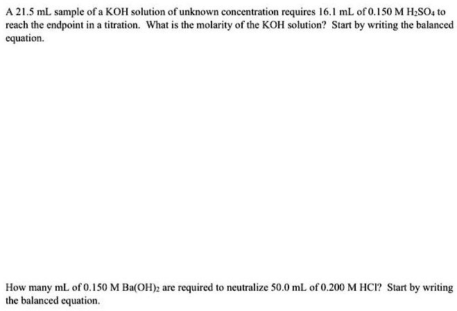 SOLVED: A 21.5 mL sample of a KOH solution of unknown concentration requires 16 mL of 0.150 M ...