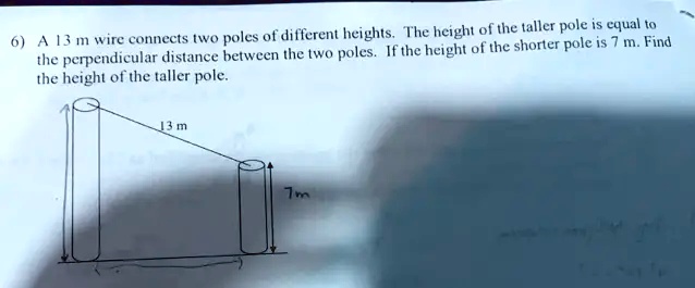 6) A 13 m wire connects two poles of different heights. The height of ...