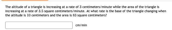 SOLVED: The altitude of tnangle Is increasing at rate of 3 centimeters / minute while the area ...