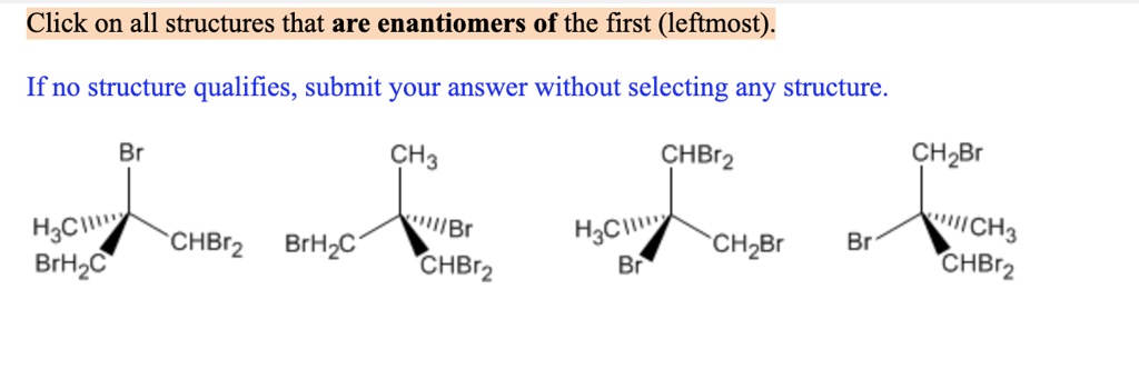 SOLVED: Click on all structures that are enantiomers of the first ...