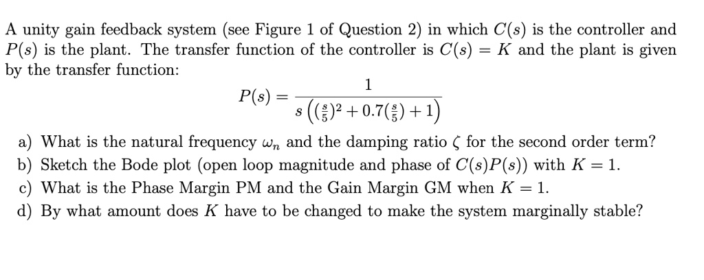 A unity gain feedback system (see Figure 1 of Question 2) in which C(s) is the controller and P ...