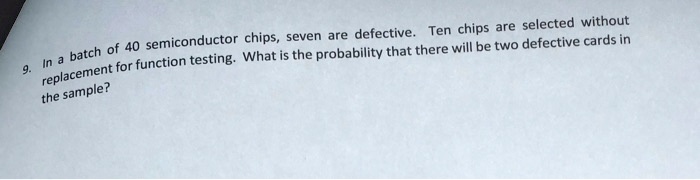 SOLVED: chips are selected without seven are defective Ten semiconductor chips, two defective ...