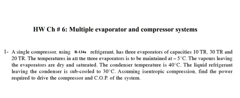 HW Ch # 6: Multiple evaporator and compressor systems 1- A single compressor, using R-134a ...