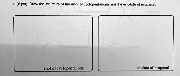 SOLVED: Draw the structure of the enol of cyclopentanone and the enolate of propanal.