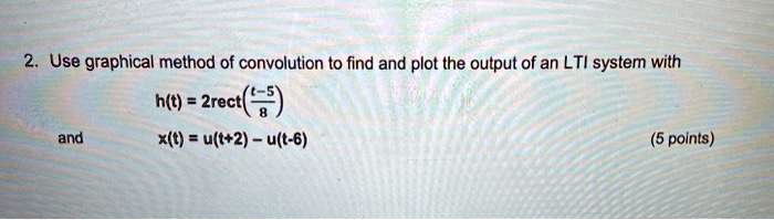 Solved Use The Graphical Method Of Convolution To Find And Plot The Output Of An Lti System 2503