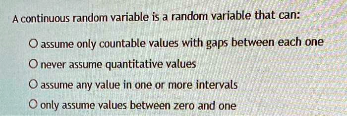 SOLVED: A continuous random variable is a random variable that can: O ... SOLVED: A continuous random variable is a random variable that can: O ...