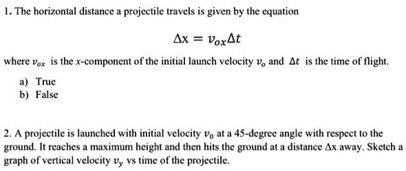 1. The horizontal distance a projectile travels is given by the ...