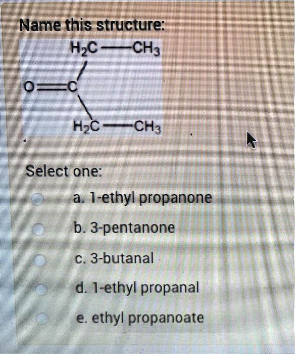 SOLVED:Name this structure: HZC CH; O A CH, Select one: d 1-ethyl ...