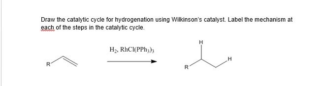 SOLVED: Draw the catalytic cycle for hydrogenation using Wilkinson ...